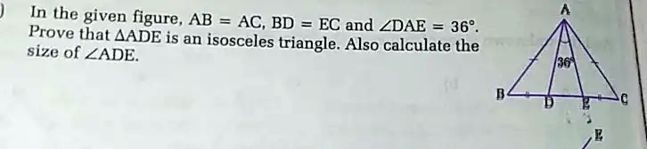 In the given figure, AB = AC, BD = EC and ∠DAE = 36°. Prove that ADE is an isosceles triangle ...