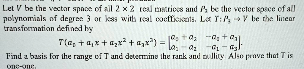 SOLVED: Let V be the vector space of all 2 x 2 real matrices and P3 be the vector space of all ...