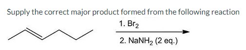 [GET ANSWER] Supply the correct major product formed from the following reaction ( 1. Br2)/( 2 ...