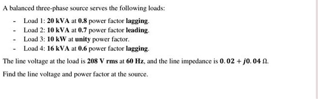 SOLVED: A balanced three-phase source serves the following loads: Load 1: 20 kVA at 0.8 power ...