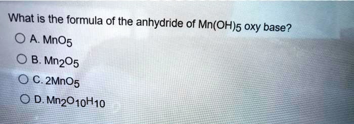 SOLVED: What is the formula of the anhydride of Mn(OH)5 oxy base? A ...