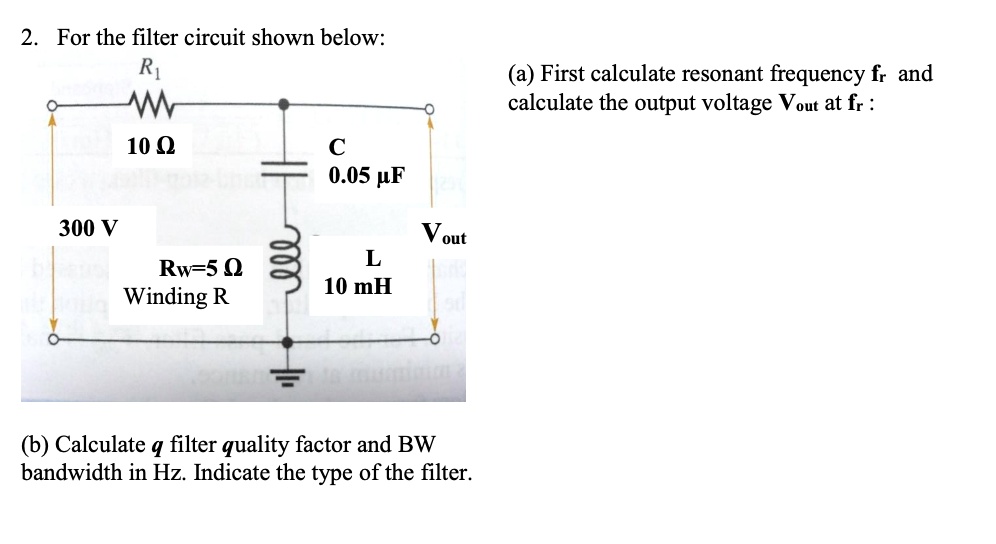 SOLVED: 2.For the filter circuit shown below: RI W 10 0 c 0.05 F (a) First calculate resonant ...