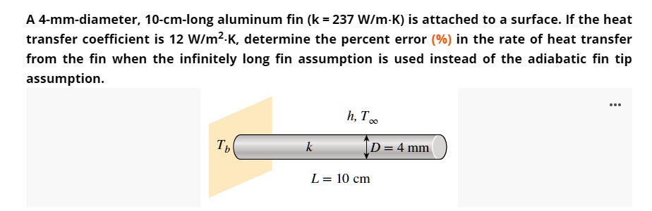SOLVED: A 4-mm-diameter, 10-cm-long aluminum fin (k = 237 W/m-K) is attached to a surface. If ...