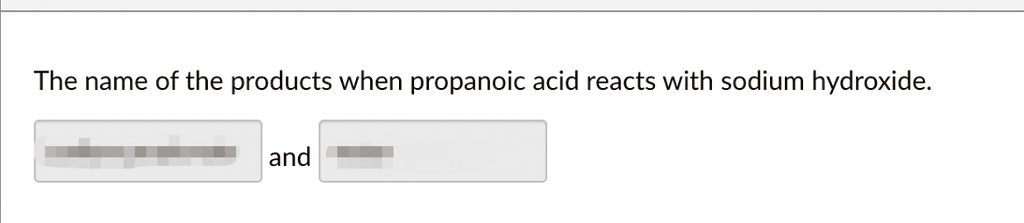 SOLVED: The name of the products when propanoic acid reacts with sodium ...