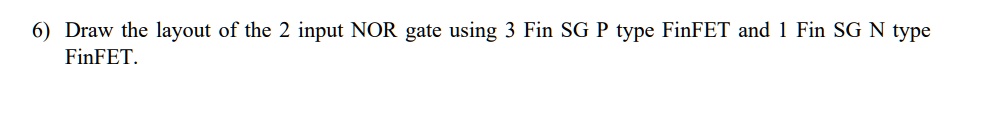 SOLVED: Draw the layout of the 2-input NOR gate using 3 Fin SG P-type ...