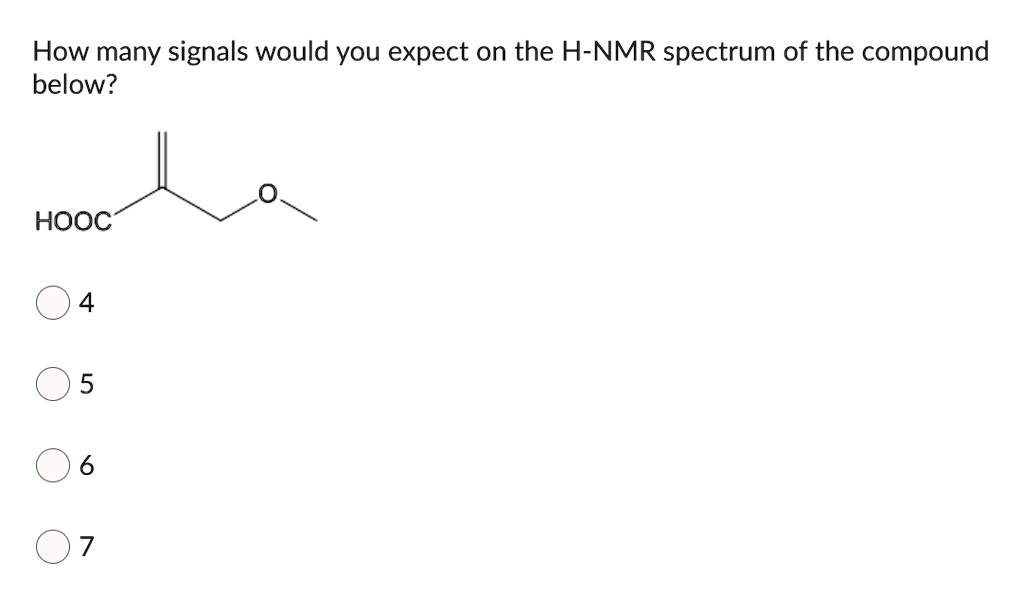 how many signals would you expect on the h nmr spectrum of the compound below hooc 4 5 7 99874