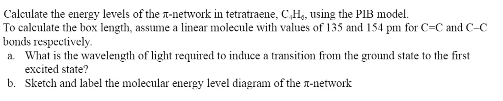 SOLVED: Calculate the energy levels of the T-network in tetratraene, C H; using the PIB model ...