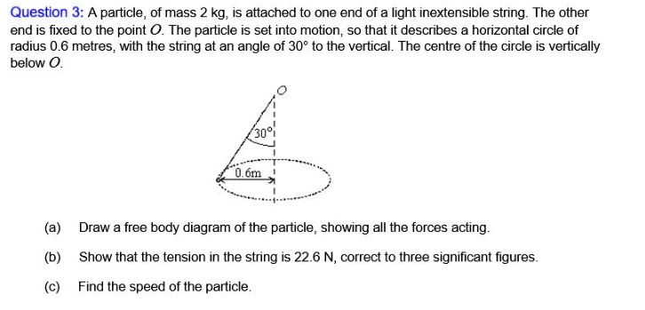 SOLVED: Question 3: A particle of mass 2 kg is attached to one end of a light inextensible ...