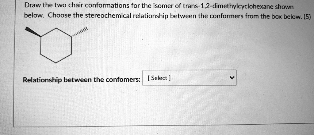 SOLVED: Draw the two chair conformations for the isomer of trans-1,2-dimethylcyclohexane shown ...