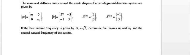 The mass and stiffness matrices and the mode shapes of a two-degree-of-freedom system are given ...