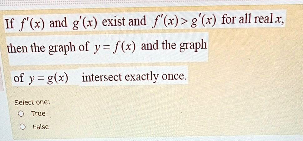 SOLVED: If f'(x) and g(x) exist and f'(x) > g'(x) for all real x; then ...