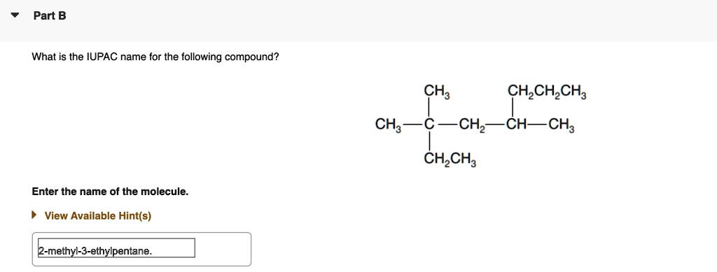 Part B What is the IUPAC name for the following compound? CH3 CH2CH2CH3 CH3-C-CH2-CH-CH3 CH2CH3 ...