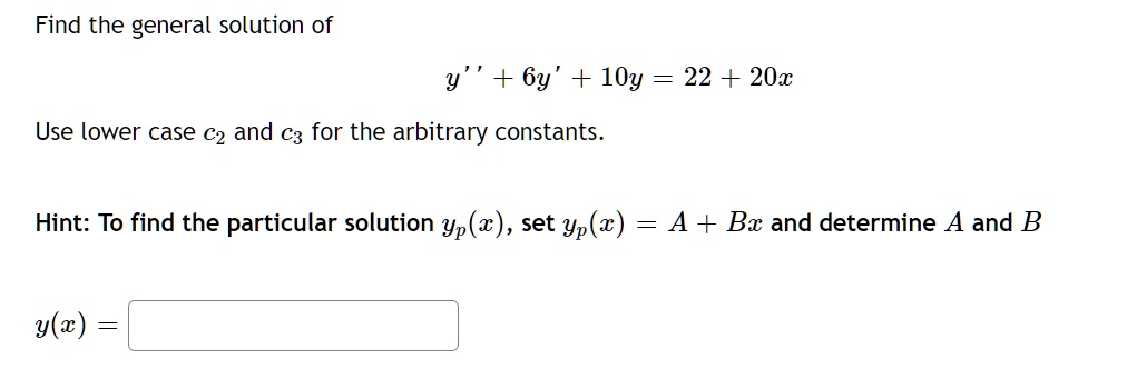 SOLVED: Find the general solution of y” + 6y' + 10y = 22 + 20x Use ...