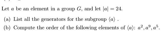 let be an element in a group g and let a 24 a list all the generators ...