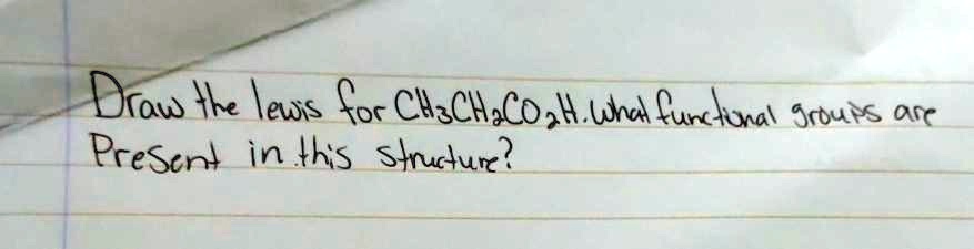 Draw the Lewis structure for CH3CH2CO2H. What functional groups are ...