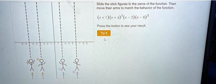SOLVED: Slide the stick figures to the zeros of the function. Then move ... SOLVED: Slide the stick figures to the zeros of the function. Then move ...