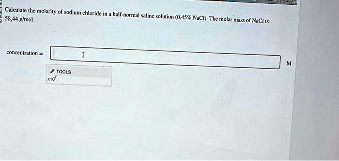 Calculate the molarity of sodium chloride in a half-normal saline solution (0.45% NaCl). The ...