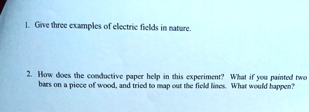 1. Give three examples of electric fields in nature. 2. How does the ...