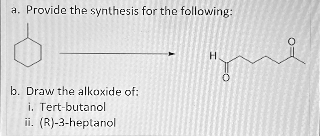 a. Provide the synthesis for the following: b. Draw the alkoxide of: i ...