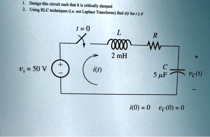 SOLVED: Design this circuit such that it is critically damped. Using ...