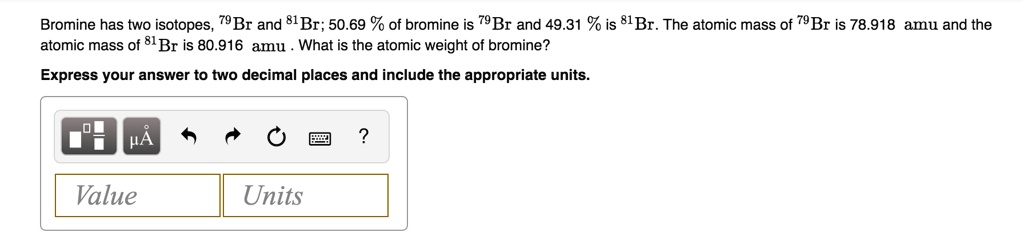 SOLVED: Bromine has two isotopes 79Br and 81 Br; 50.69 % of bromine is ...
