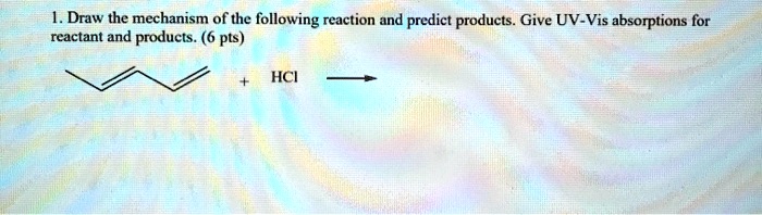 SOLVED: Draw the mechanism of the following reaction and predict products. Give UV-Vis ...
