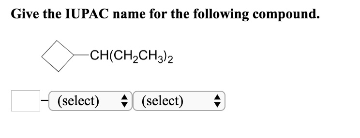 SOLVED: Give the IUPAC name for the following compound CH(CHZCH3)2 (select) (select)