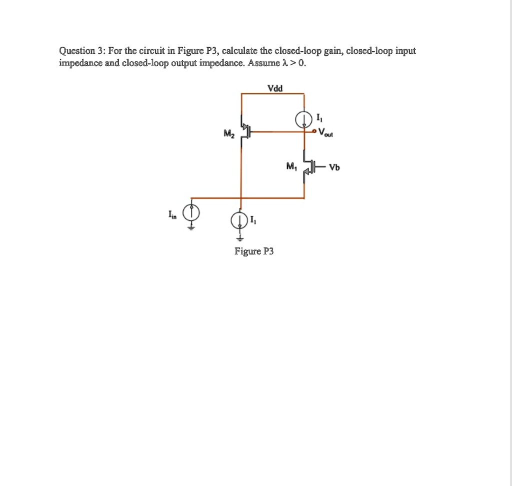 Question 3: For the circuit in Figure P3, calculate the closed-loop ...