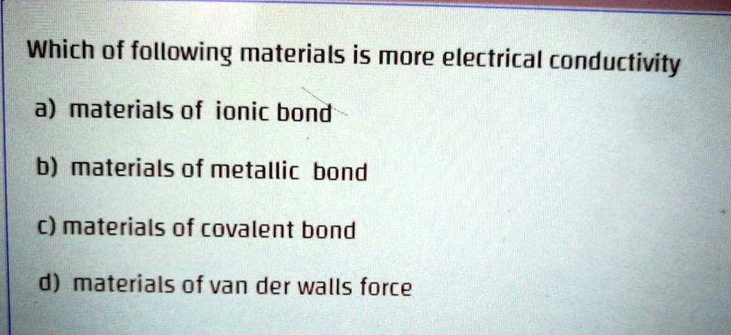 SOLVED: Which of following materials is more electrical conductivity a ...