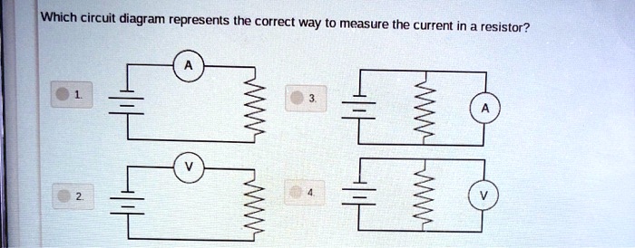 SOLVED: Which circuit diagram represents the correct Way to measure the ...