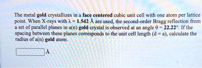 the metal gold crystallizes in a face centered cubic unit cell with one ...