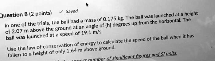 SOLVED: Question 8 (2 points) Saved The ball was launched ata height ... SOLVED: Question 8 (2 points) Saved The ball was launched ata height ...