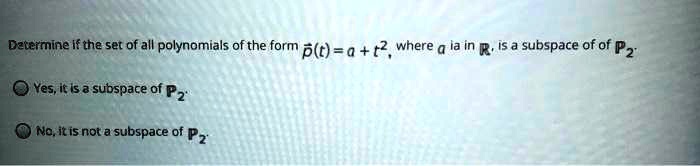 determine if the set of all polynomials of the form pt a t2where a ia in r i5 a subspace of of ...