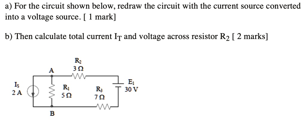 a) For the circuit shown below, redraw the circuit with the current source converted into a ...