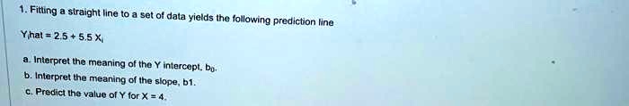 SOLVED: 1. Fitting a straight line to a set of data yields the following prediction line Yhat ...