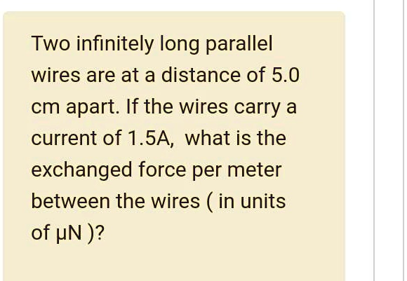two infinitely long parallel wires are at a distance of 50 cm apart if ...