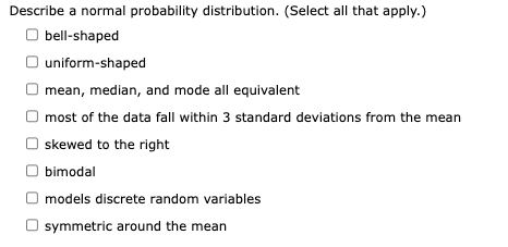 SOLVED: Describe a normal probability distribution. (Select all that apply.) bell-shaped uniform ...