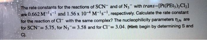 SOLVED: The rate constants for the reactions of SCN- and of N2 with ...