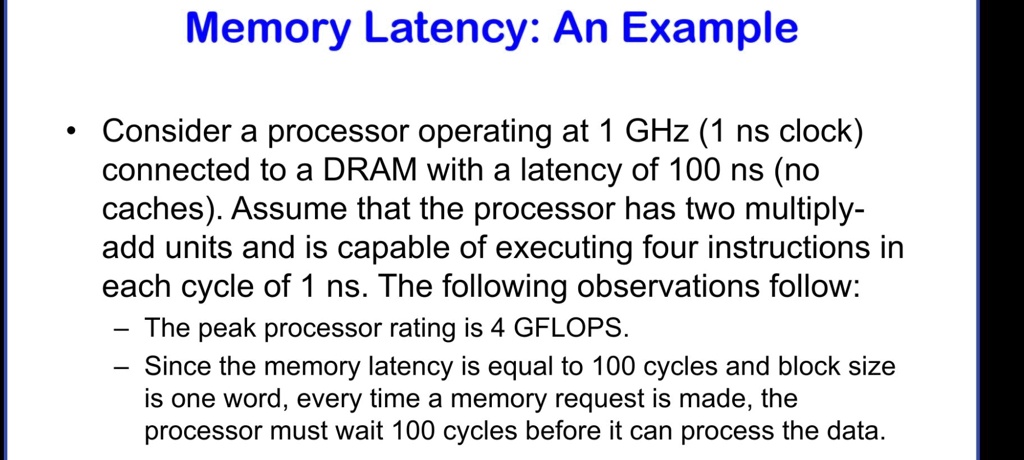 Memory Latency: An Example Consider a processor operating at 1 GHz (1 ns clock) connected to a ...