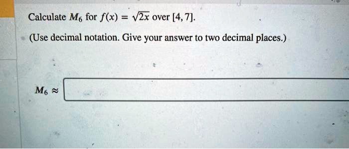 SOLVED: Calculate Mo for f(x) V2x over [4,7]. (Use decimal notation. Give your answer t0 two ...