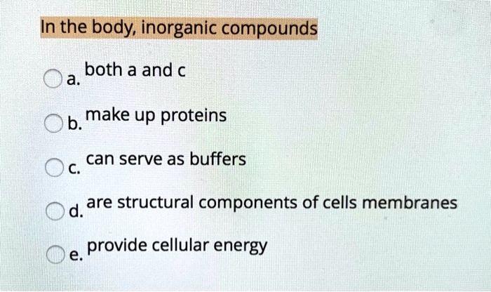 SOLVED: In the body; inorganic compounds both a and € a b. make up ...
