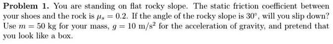 SOLVED: Problem 1. You are standing on flat rocky slope. The static ...