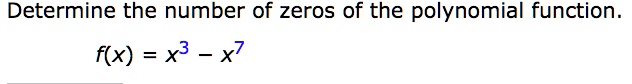 SOLVED: Determine the number of zeros of the polynomial function: f(x) = x3 x7
