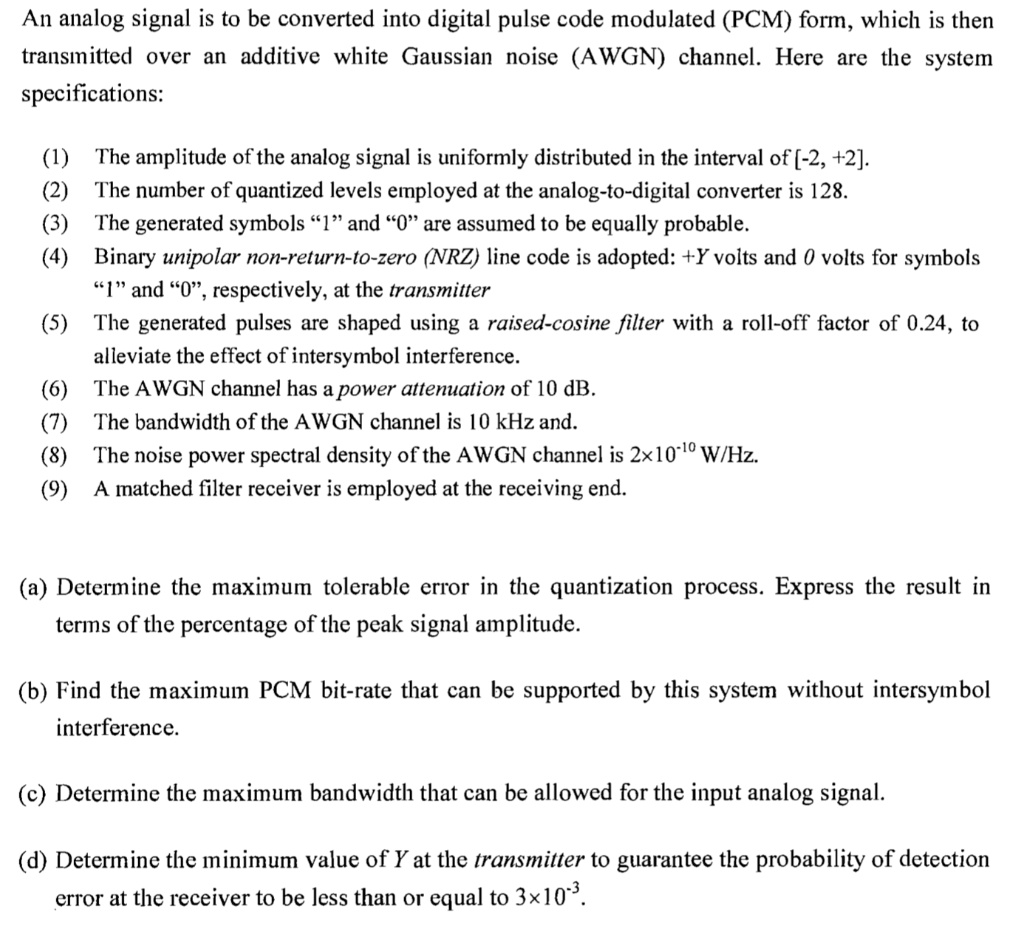 An analog signal is to be converted into digital pulse code modulated (PCM) form, which is then ...