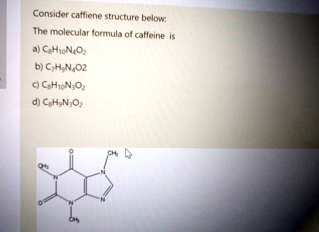 SOLVED: Consider caffeine structure below. The molecular formula of caffeine is a) C8H10N4O2 b ...