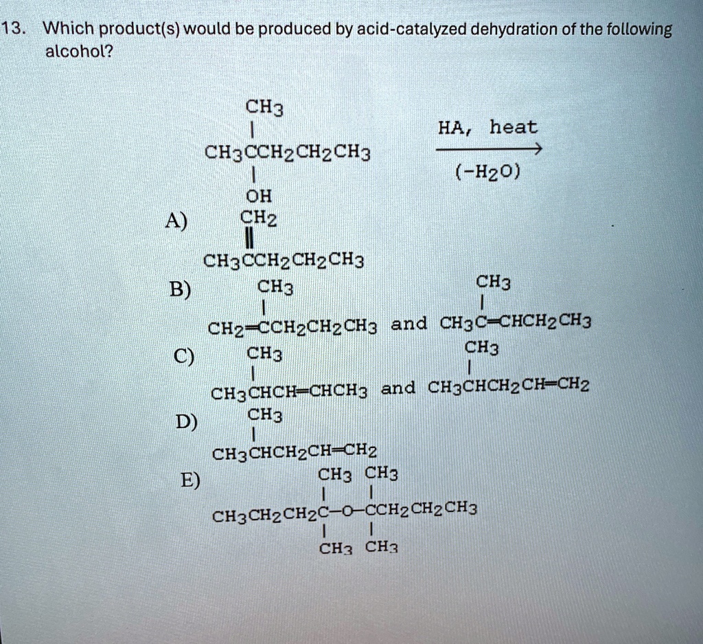 13 which products would be produced by acid catalyzed dehydration of the following alcohol ch3 ...