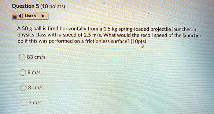 SOLVED: Question 5 (10 points) Listen A 50 g ball is fired horizontally ...