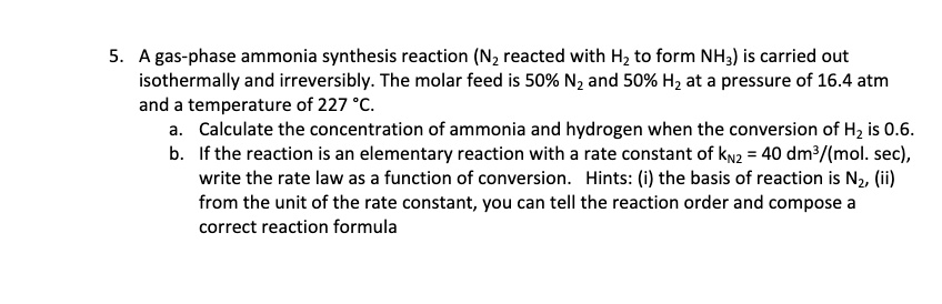 SOLVED: 5. A gas-phase ammonia synthesis reaction (N2 reacted with H2, to form NH3) is carried ...