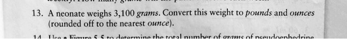 13. A neonate weighs 3,100 grams. Convert this weight to...