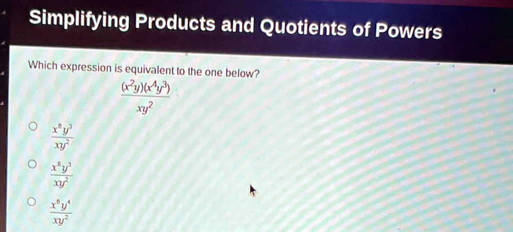 Simplifying Products and Quotients of Powers Which expression is ...